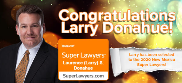 Getting to Know Larry S. Donahue, Esq. 2020 NM Super Lawyer - Law 4 ...
